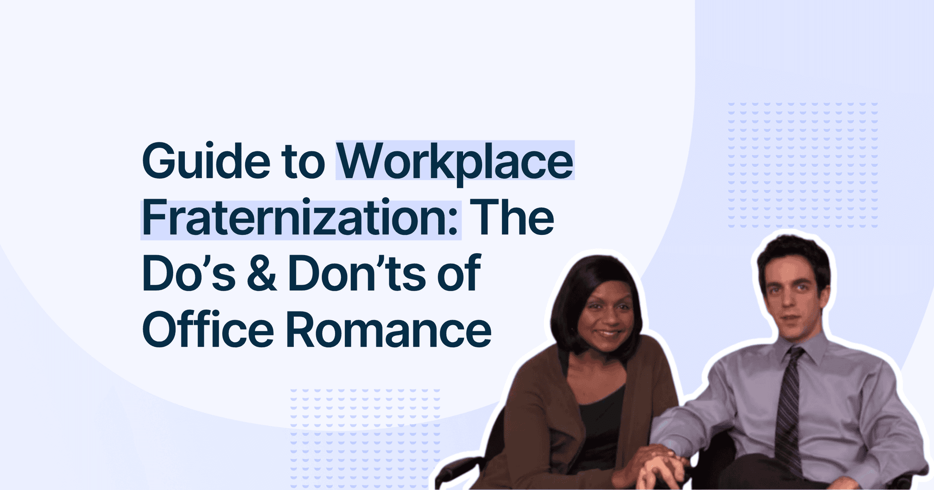 Guide to Workplace Fraternization: The Do’s & Don’ts of Office Romance
